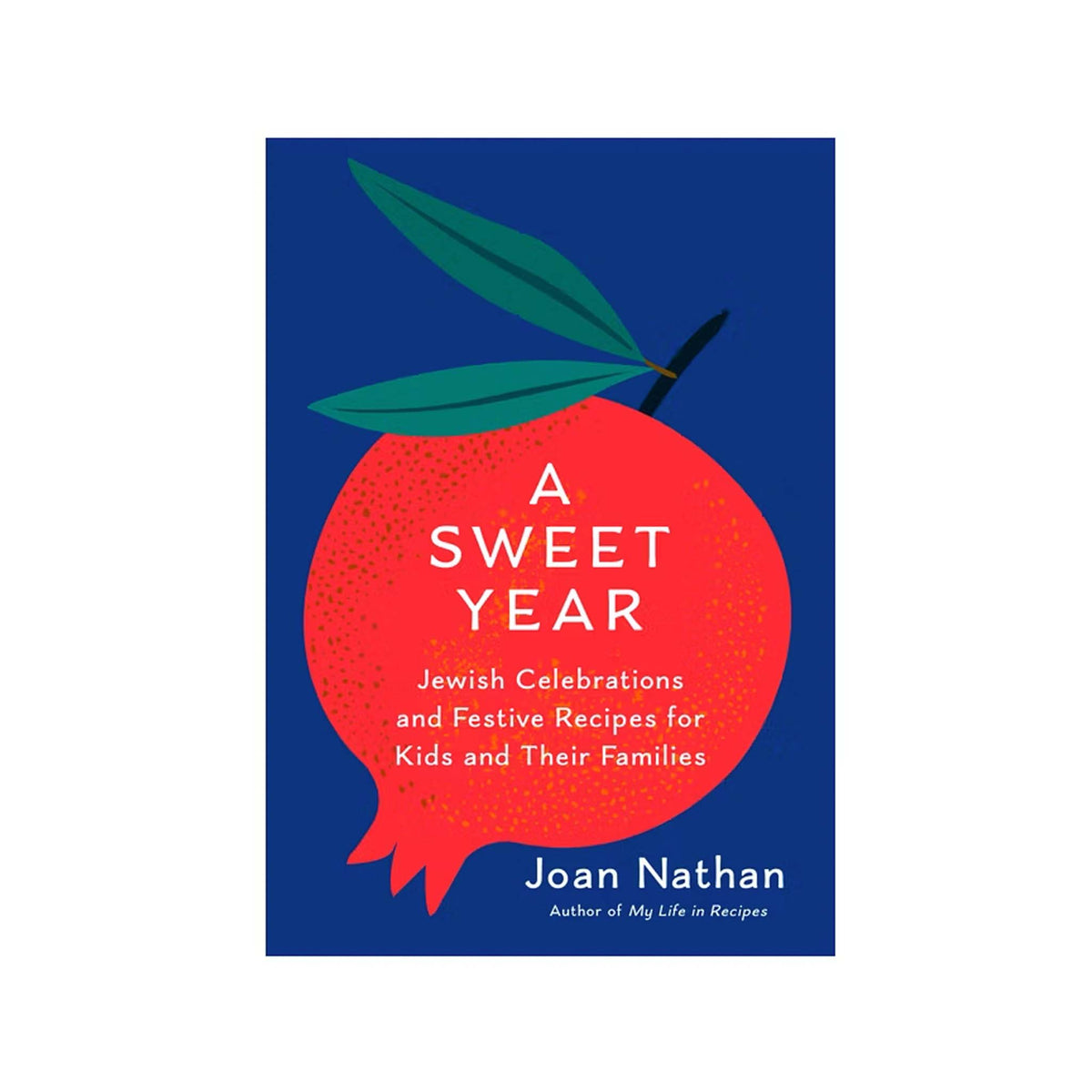A SWEET YEAR: JEWISH CELEBRATIONS AND FESTIVE RECIPES FOR KIDS AND THE ...